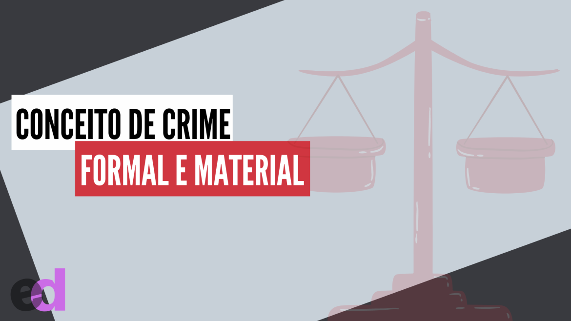 Conceito de Crime: Formal, material e outros - oedital
